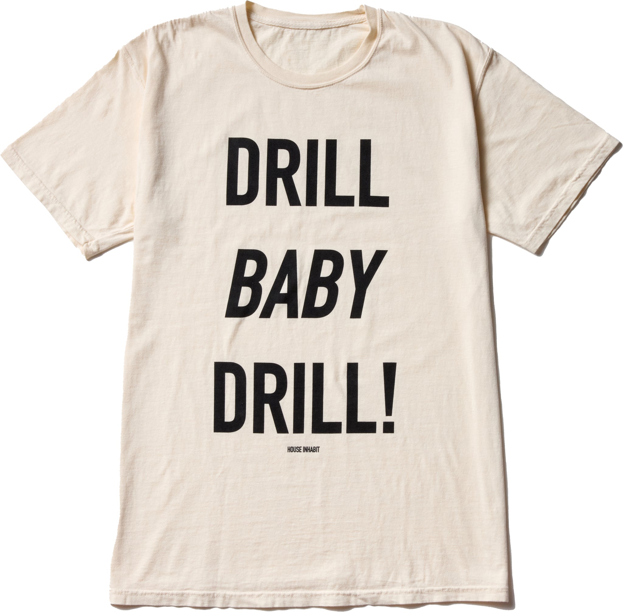 Drill Baby Drill! T-Shirt – House Inhabit